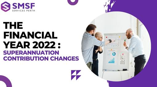 Important Changes to Superannuation Effective 1 July 2022